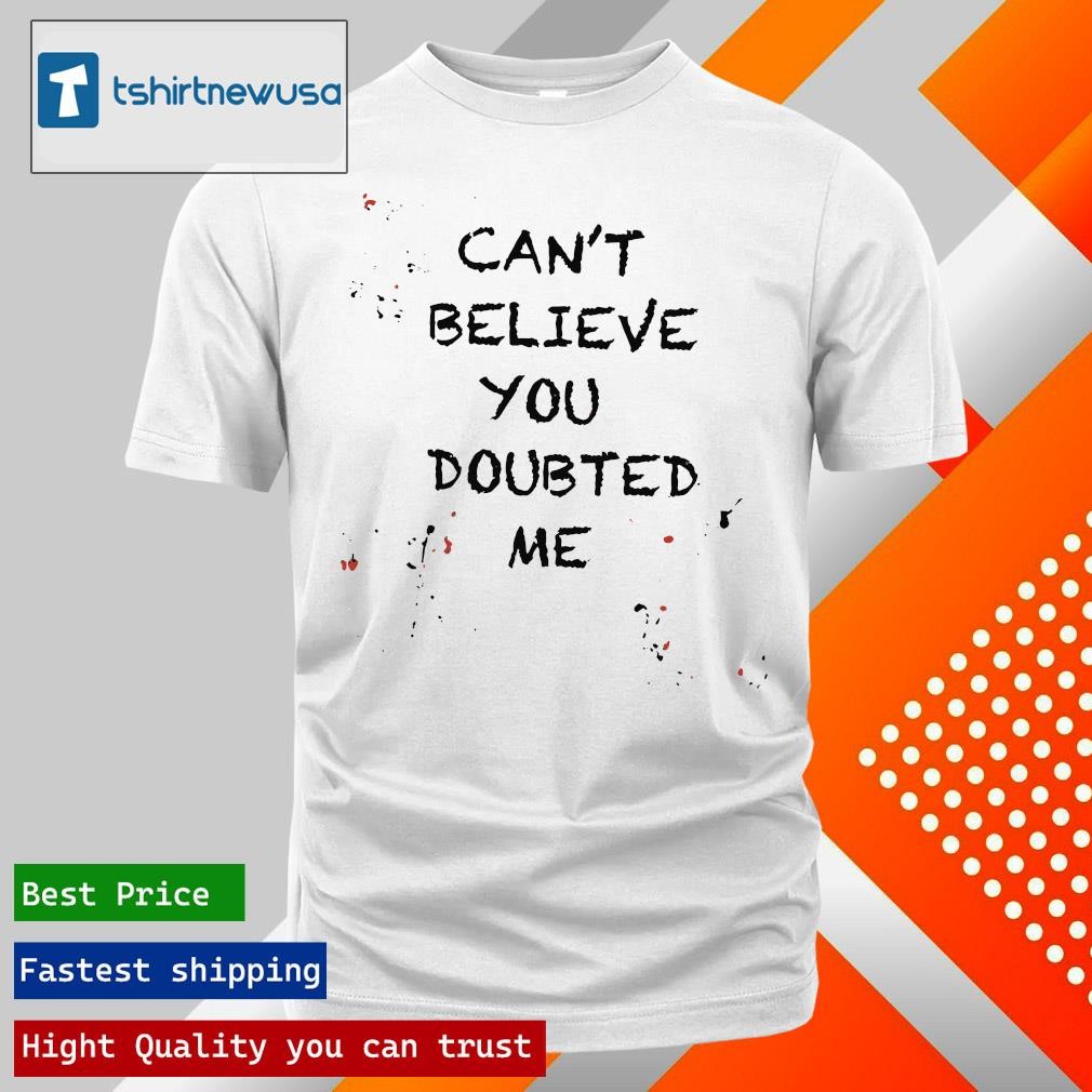 Official Cant believe you doubted me kariym balthazar merch 2024 T ...