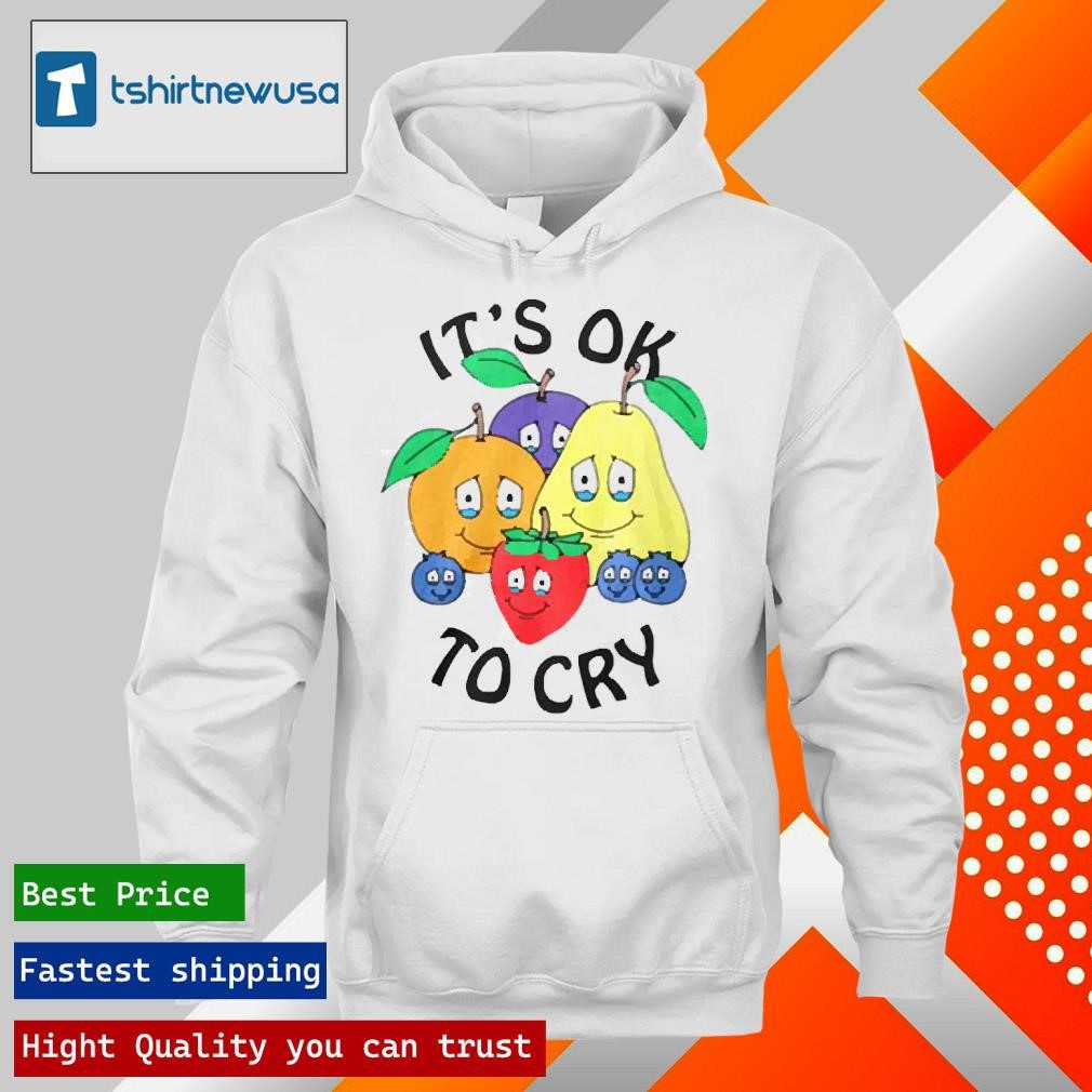 Official Fruit It’s Ok To Cry 2024 T Shirt, hoodie and long sleeve tee