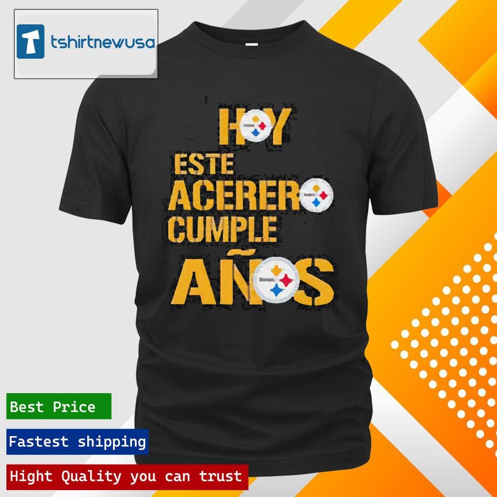 Best Pittsburgh Steelers Hoy Este Acerero Cumple Anos 2024 T Shirts, hoodie and long sleeve tee