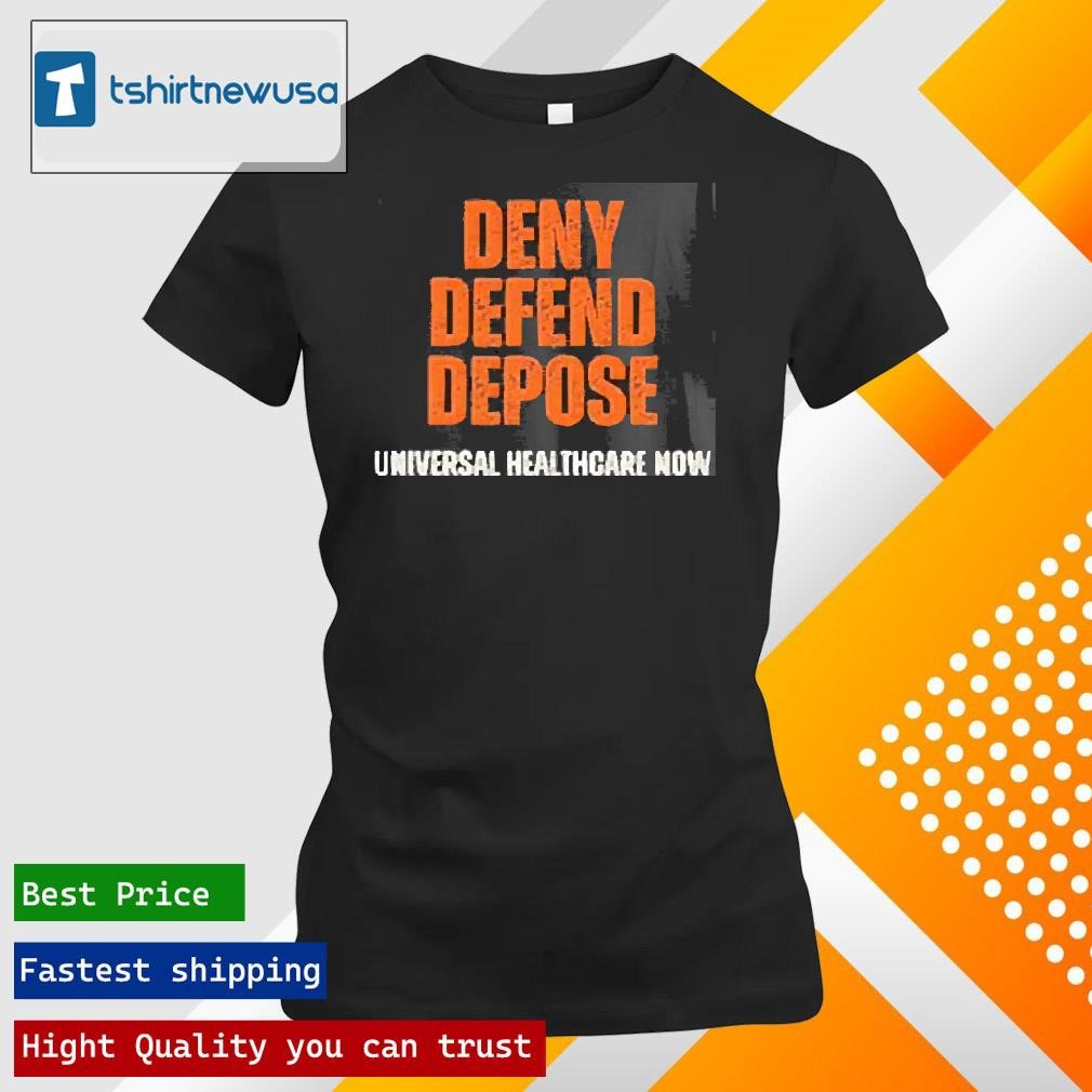 Official Universal Healthcare Now Deny Defend Depose 2024 T Shirts ...