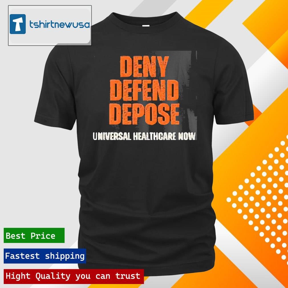 Official Universal Healthcare Now Deny Defend Depose 2024 T Shirts ...