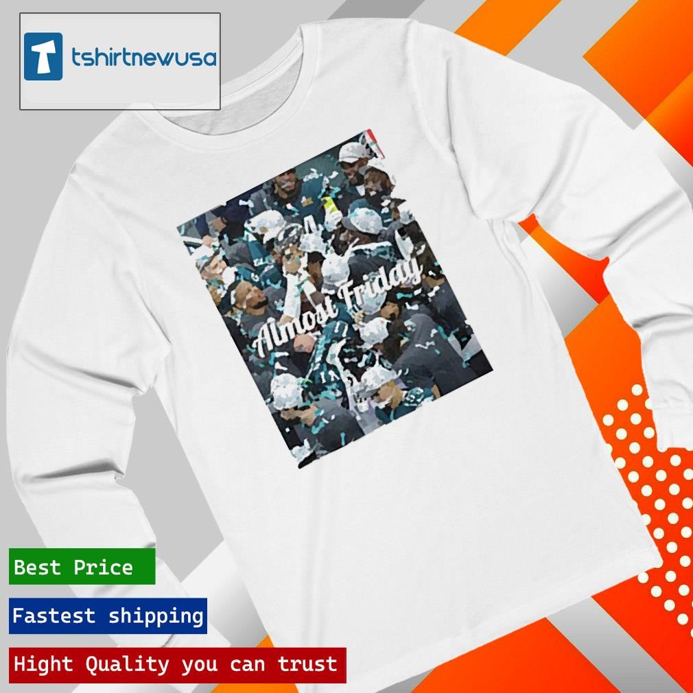 Best Philadelphia Eagles Almost Friday 2025 Shirts, hoodie and long ...