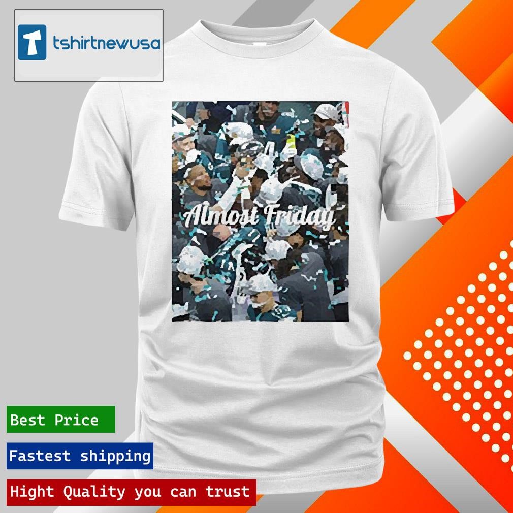 Best Philadelphia Eagles Almost Friday 2025 Shirts, hoodie and long ...