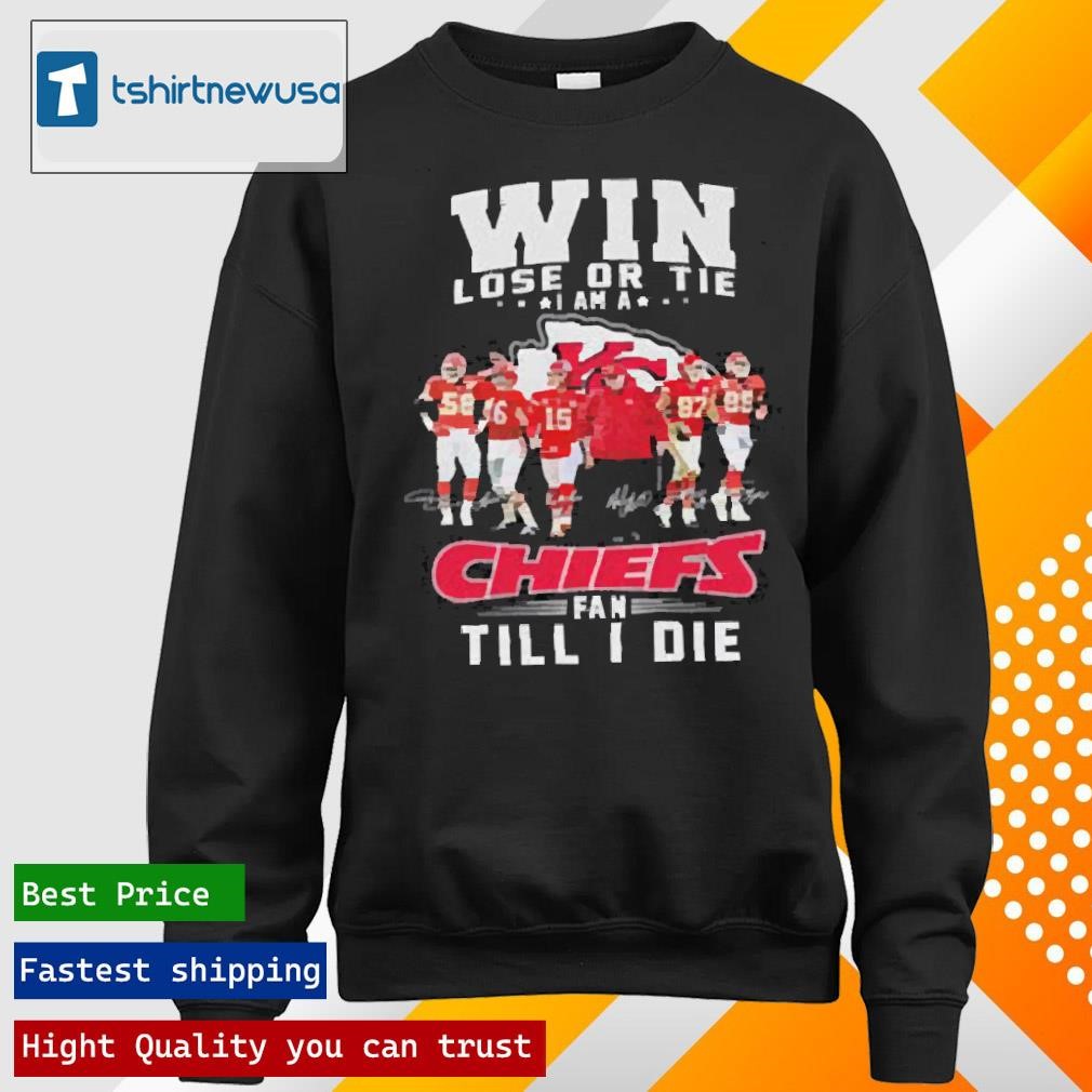 Official Win Lose Or Tie I Am A Kansas City Chiefs Fan Till I Die ...