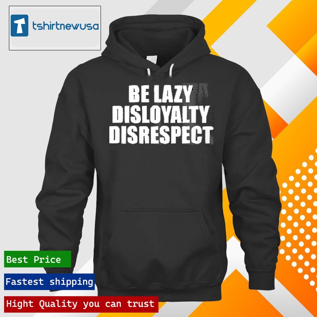 Best ohn Cena Be Lazy Disloyalty Disrespect 2025 Shirts, hoodie and ...