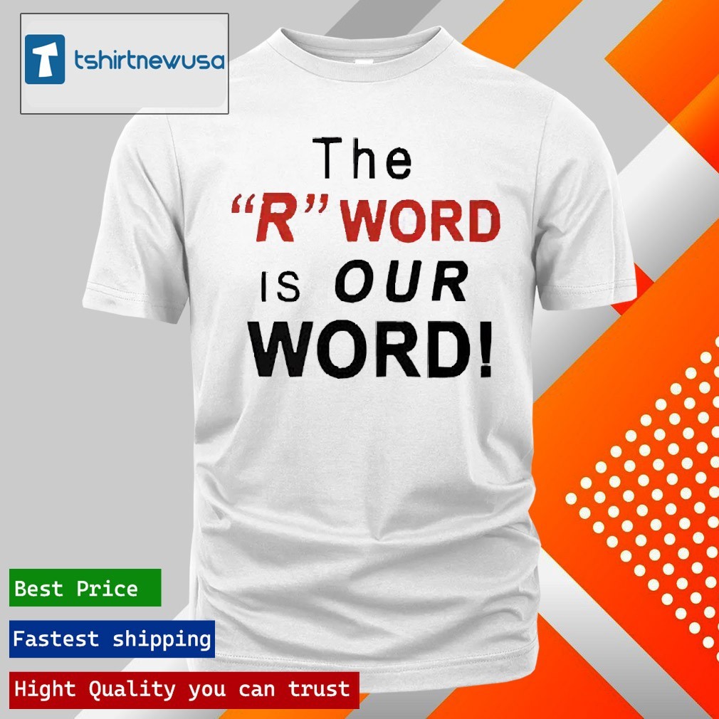 The R Word Is Our Word 2025 Shirts, hoodie and long sleeve tee