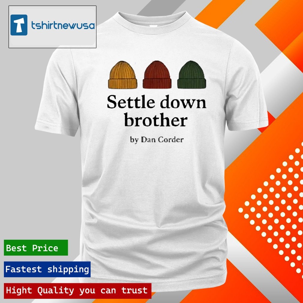 Official Settle Down Brother By Dan Corder 2025 T-Shirts, hoodie and ...