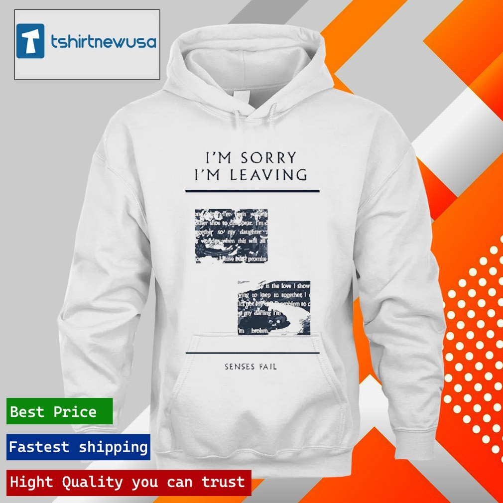 Official Senses Fail I’m Sorry I’m Leaving 2025 T Shirt, hoodie and ...